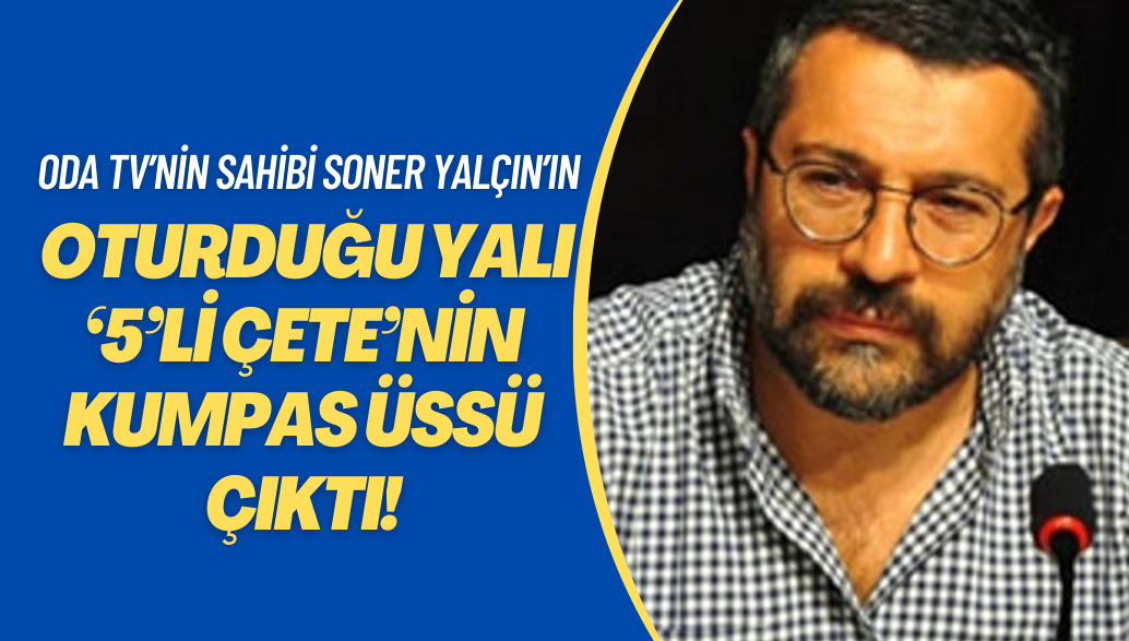 Oda TV’nin sahibi Soner Yalçın’ın oturduğu yalı ‘5’li çete’nin kumpas ...